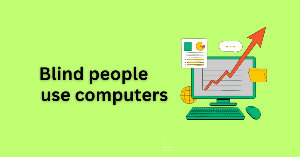 How Do People Who Are Blind Use Computers - Complete Guide