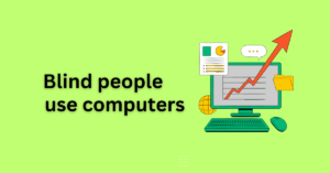 How Do People Who Are Blind Use Computers - Complete Guide